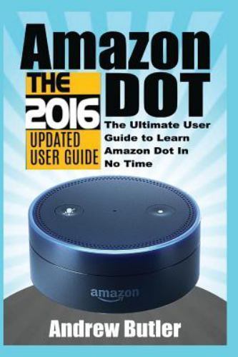 Amazon Echo: Dot: The Ultimate User Guide to Learn Amazon Dot in No Time... 9781534973022| eBay