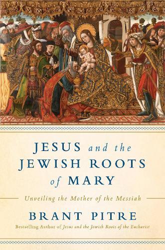 Brant James Pitre Jesus and the Jewish Roots of Mary (Hardback ...