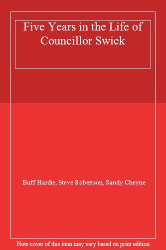 Five Years in the Life of Councillor Swick by Buff Hardie, Steve ...