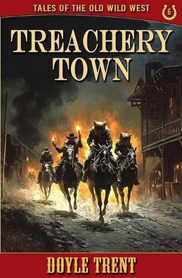 Treachery Town: Tales of the Old Wild West - Book 6 by Doyle Trent ...