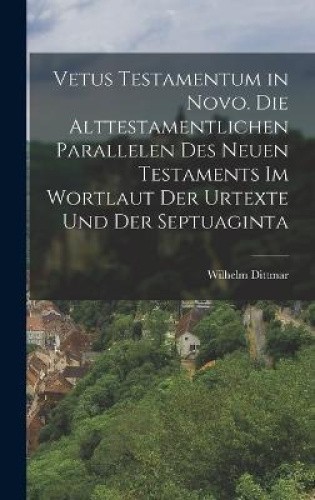 Vetus Testamentum in Novo. Die Alttestamentlichen Parallelen des Neuen ...