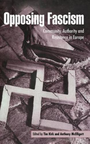 Opposing Fascism : Community, Authority and Resistance in Europe by ...