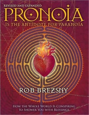 Pronoia Is the Antidote for Paranoia, Revised and Expanded: How the ...