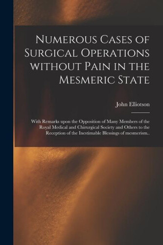 Numerous Cases of Surgical Operations Without Pain in the Mesmeric ...