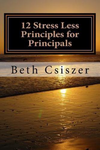 12 Stress Less Principles for Principals by Beth Csiszer (2016, Trade Paperback) for sale online ...