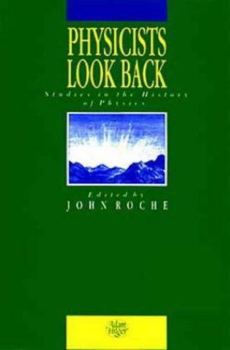 Physicists Look Back : Studies in the History of Physics by J. Roche ...