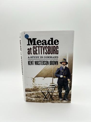 Meade at Gettysburg: A Study in Command Kent Masterson Brown HCDJ Like ...