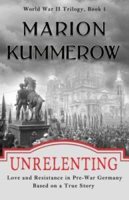 Unrelenting: Love and Resistance in Pre-War Germany (World War II Tr ...