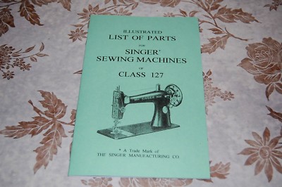 Illustrated Parts Manual to Service Singer Sewing Machines of Class 127 ...