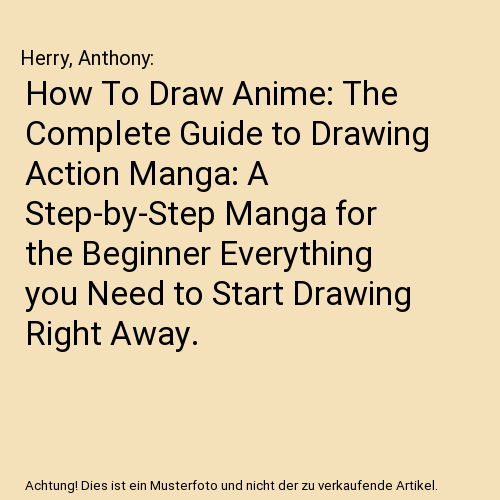 How To Draw Anime: The Complete Guide to Drawing Action Manga: A Step ...