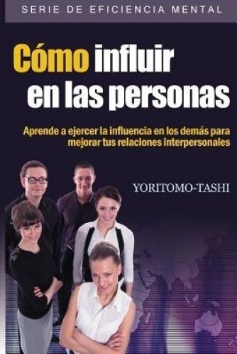 Como Influir En Las Personas: Aprende a Ejercer La Influencia En Los ...