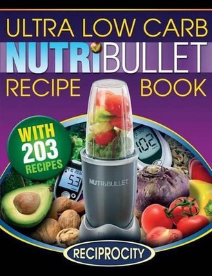NutriBullet Ultra Low Carb Recipe Book: 203 Ultra Low Carb Diabetic ...