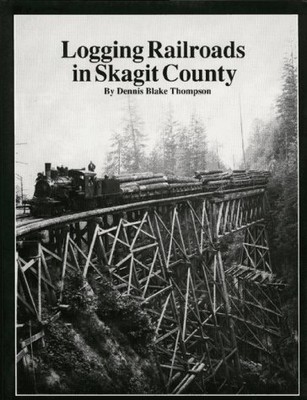 LOGGING RAILROADS IN SKAGIT COUNTY: THE FIRST By Dennis Blake Thompson ...