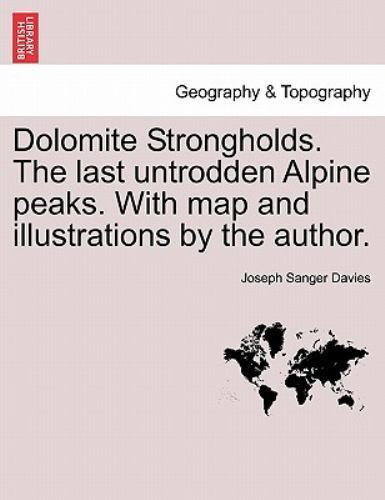 Dolomite Strongholds. the last untrodden Alpine peaks. with map and ...