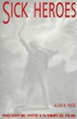 Sick Heroes: French Society and Literature in the Romantic Age 1750-1850 by Prof. Allan H. Pasco ...