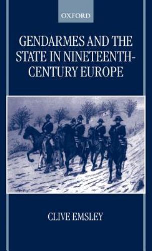 Gendarmes and the State in Nineteenth-Century Europe by Clive Emsley ...
