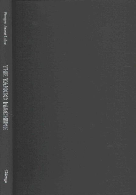 The Tango Machine: Musical Culture in the Age of Expediency by Morgan ...