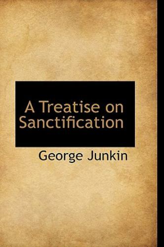 A Treatise on Sanctification by George Junkin (2009, Hardcover) for ...
