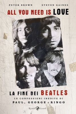ALL YOU NEED IS LOVE. LA FINE DEI BEATLES - BROWN PETER, GAINES STEVEN ...