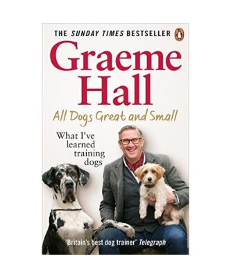 All Dogs Great and Small: What I've learned training dogs, Graeme Hall ...