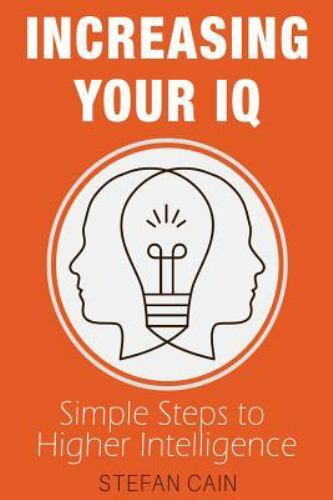 Increasing Your IQ: Simple Steps to Higher Intelligence by Cain, Stefan ...