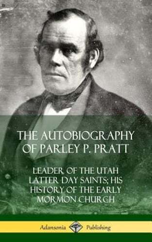 The Autobiography of Parley P. Pratt: Leader of the Utah Latter Day ...