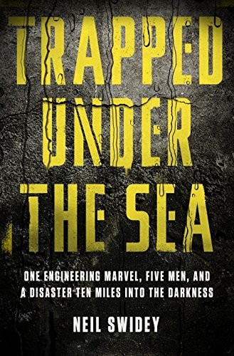 TRAPPED UNDER THE SEA: ONE ENGINEERING MARVEL, FIVE MEN, By Neil Swidey ...