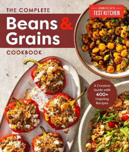 The Complete Beans and Grains Cookbook: A Creative Guide with 400 ...