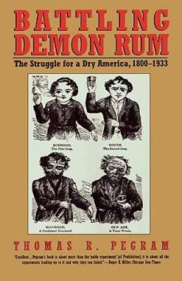 Battling Demon Rum: The Struggle for a Dry America, 1800-1933 (American ...