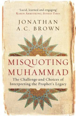 Misquoting Muhammad: The Challenge and Choices of Interpreting the ...