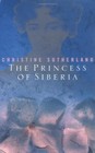 The Princess of Siberia : The Story of Maria Volkonsky and the ...