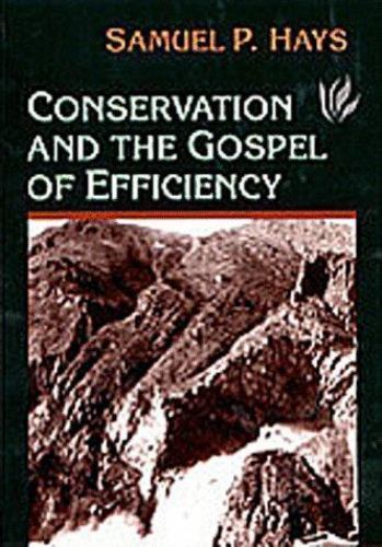Conservation and the Gospel of Efficiency : The Progressive ...