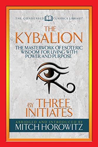 THE KYBALION (CONDENSED CLASSICS): THE MASTERWORK OF By Three Initiates ...