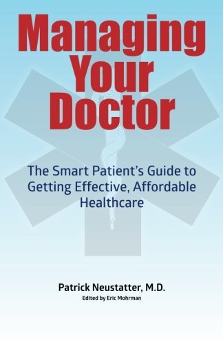 Managing Your Doctor: The Smart Patient's Guide to Getting Effective ...