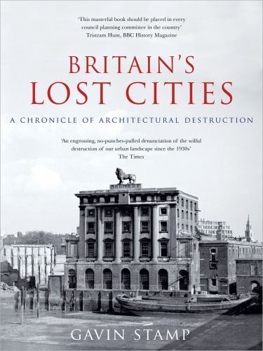 Britain's Lost Cities : A Chronicle of Architectural Destruction by ...