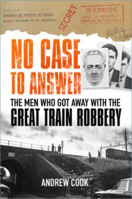 No Case to Answer: The Men Who Got Away with the Great Train Robbery by ...