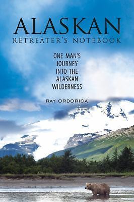 The Alaskan Retreater's Notebook: One Man's Journey Into the Alaskan ...