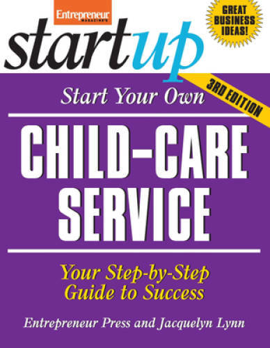 Start Your Own Child-Care Service: Your Step-By-Step Guide to Success ...