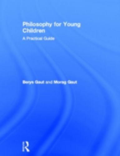 Philosophy for Young Children : A Practical Guide by Berys Gaut and ...