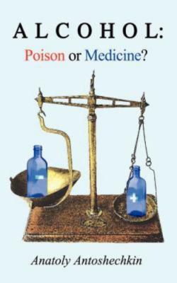 Alcohol : Poison or Medicine?, Paperback by Antoshechkin, Anatoly G ...