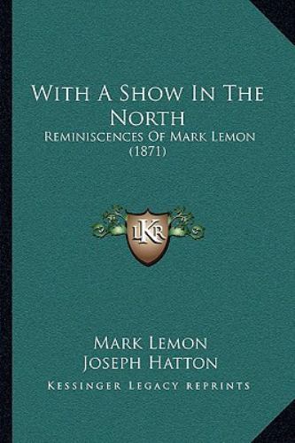 With a Show in the North : Reminiscences of Mark Lemon (1871) by Joseph ...