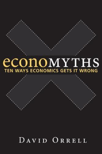 Economyths: Ten Ways Economics Gets It Wrong by David Orrell ...