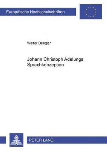 Johann Christoph Adelungs Sprachkonzeption by Walter Dengler (Paperback ...