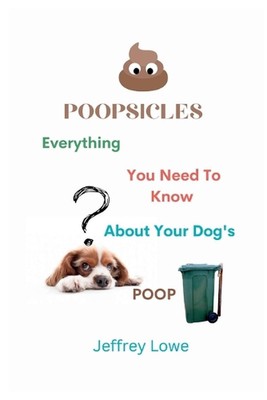 Poopsicles: Everything You Need To Know About Your Dog's Poop by ...
