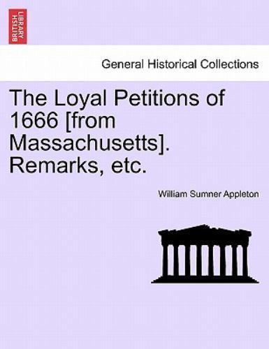 Loyal Petitions of 1666 [from Massachusetts] Remarks, Etc by William ...