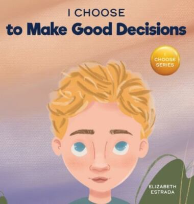 I Choose to Make Good Decisions: A Rhyming Pictur About Making Good ...