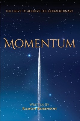 Momentum: The Drive to Achieve the Extraordinary by Ramon Robinson ...