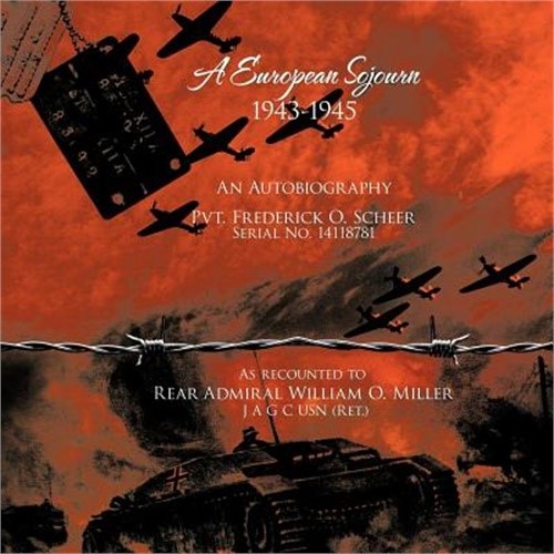 A European Sojourn 1943-1945 an Autobiography Pvt. Frederick O. Scheer ...