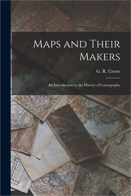 Maps and Their Makers: an Introduction to the History of Cartography ...