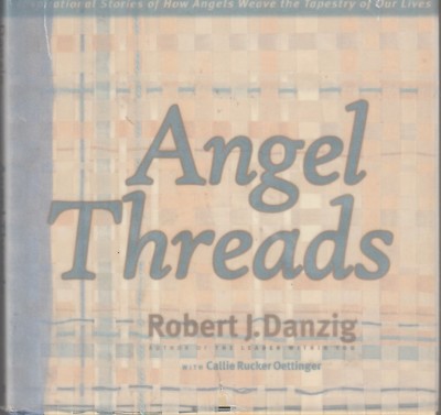 Angel Threads : Weaving the Tapestry of Your Life Robert J. Danzig Very ...